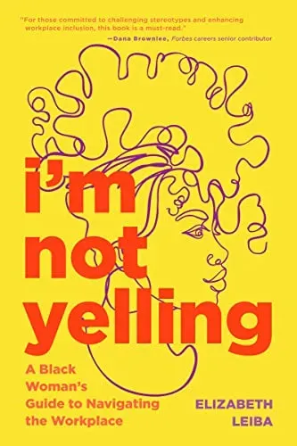 I'm Not Yelling: A Black Woman's Guide to Navigating the Workplace ...