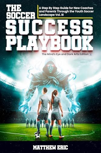 The Soccer Success PlayBook: A Step By Step Guide For New Coaches and Parents Through the Youth ...