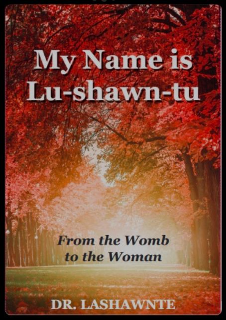 My Name is Lu-shawn-tu: From the Womb to the Woman | Dr. Lashawnte