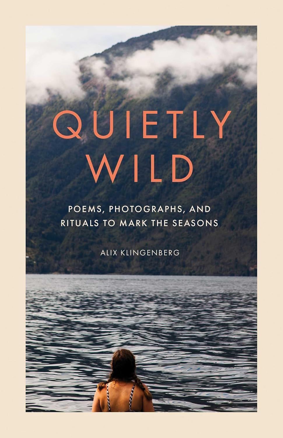 Quietly Wild: Poems, Photographs, and Rituals to Mark the Seasons ...