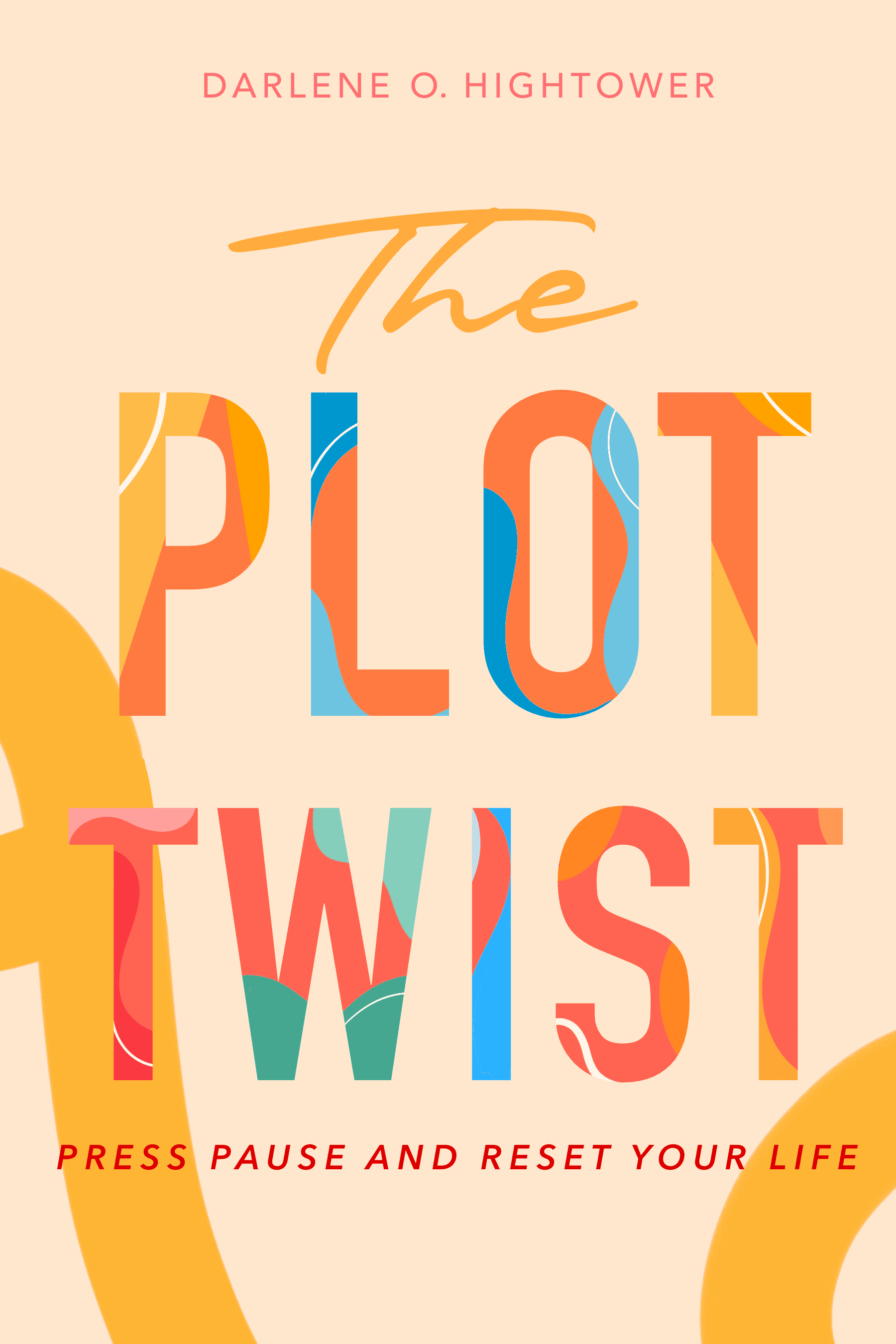 The Plot Twist: Press Pause and Reset Your Life | Darlene O. Hightower